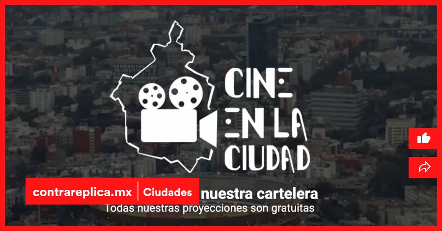 Cine en la Ciudad proyectará más de 200 funciones gratis en mayo y junio en CDMX - ContraRéplica ...